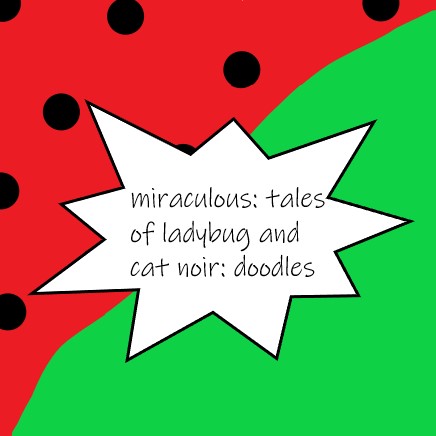miraculous: tales of ladybug and cat noir: doodles | WEBTOON