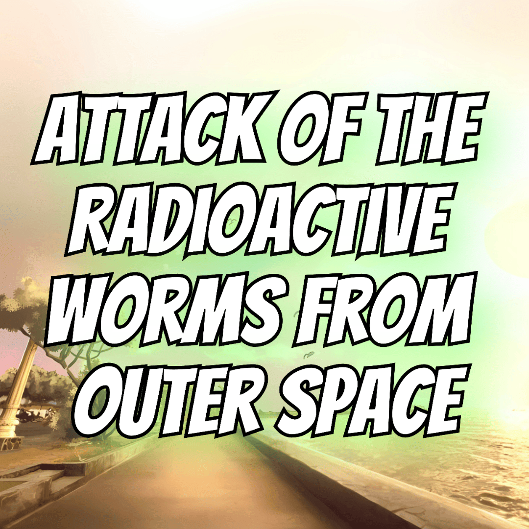 Attack of the Radioactive Worms from Outer Space | WEBTOON